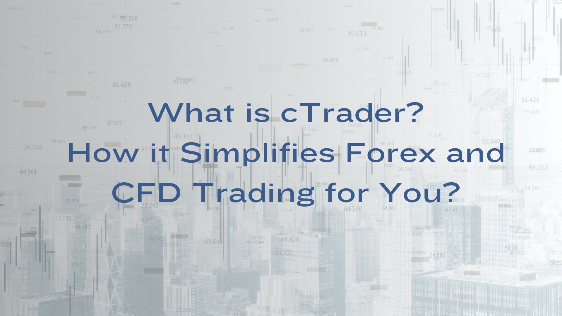What is cTrader? How it Simplifies Forex and CFD Trading for You ...